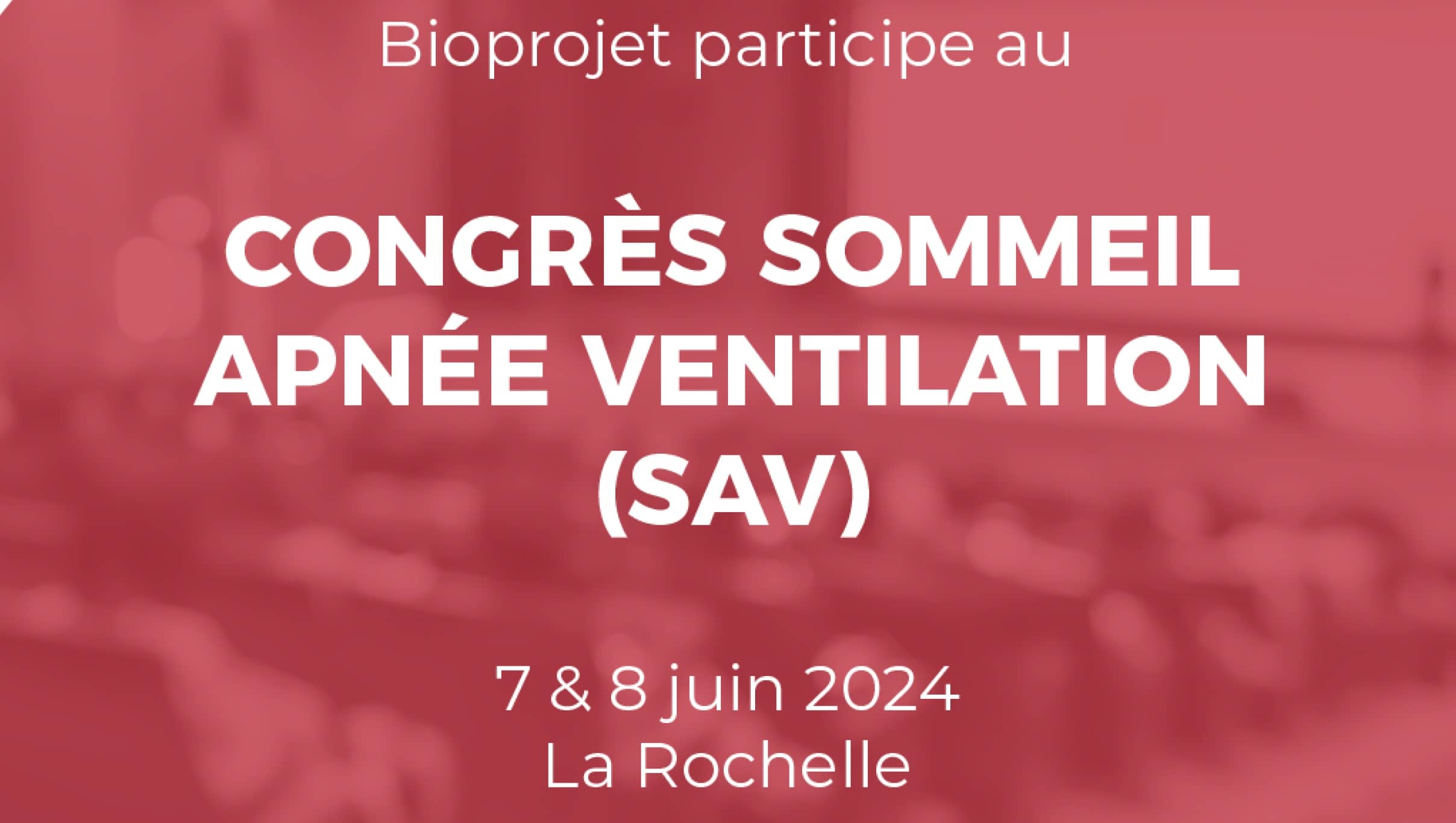 Bioprojet sera présent au Congrès Sommeil Apnée Ventilation 2024 ...